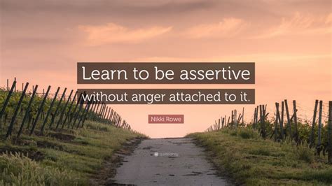 Nikki Rowe Quote “learn To Be Assertive Without Anger Attached To It”