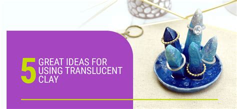 5 Great Ideas For Using Translucent Clay Sculpey
