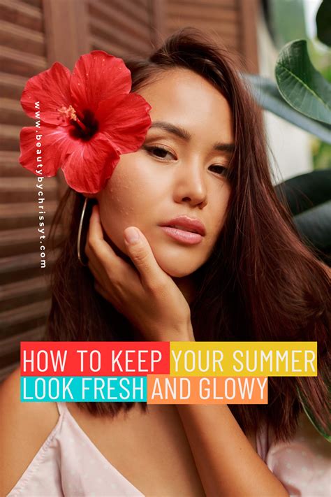 How To Keep Your Summer Look Fresh And Glowy Beauty By Chrissy T