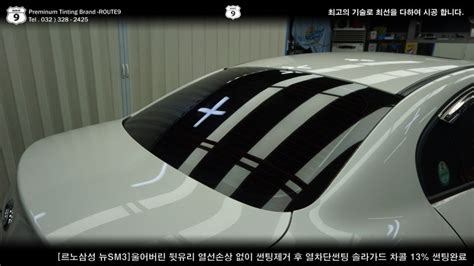 르노삼성 뉴sm3 울어버린 뒷유리 안테나 열선 손상 없이 썬팅제거 후 재썬팅 김포썬팅 전문 썬가드부천점 네이버 블로그
