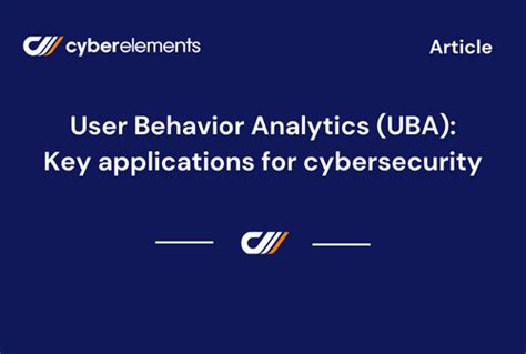 User Behavior Analytics Uba Key Applications For Cybersecurity Cyberelements