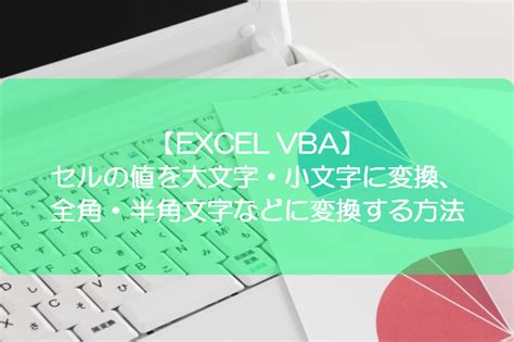 【excel Vba】セルの値を大文字・小文字に変換、全角・半角文字などに変換する方法 きままブログ