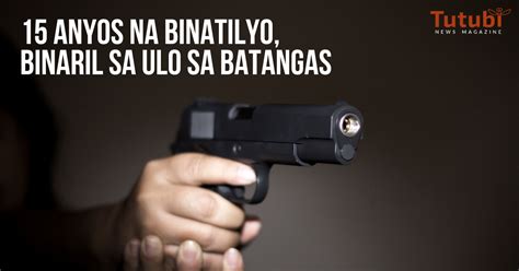 15 Anyos Binaril Sa Ulo Sa Batangas Tutubi News