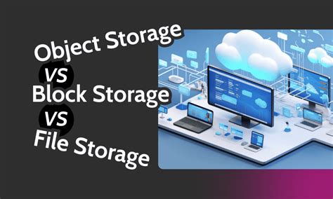 Object Storage Vs Block Storage Vs File Storage Pros Cons And Uses