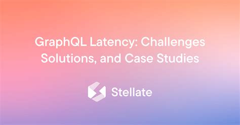 Graphql Latency Challenges Solutions And Case Studies