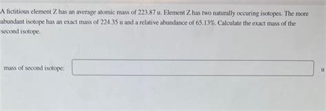 Solved A Fictitious Element Z Has An Average Atomic Mass Of Chegg