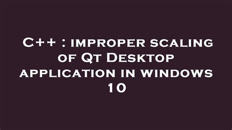 C Improper Scaling Of Qt Desktop Application In Windows 10 Youtube