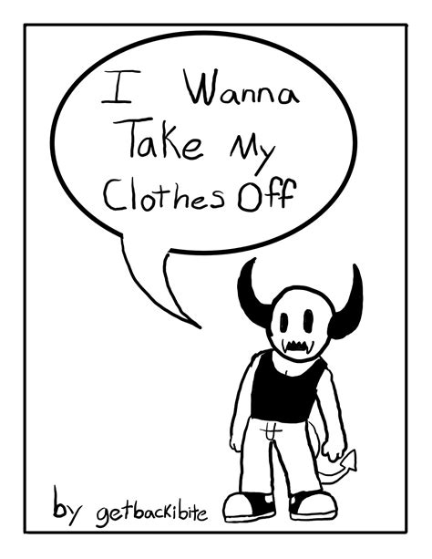 I Wanna Take My Clothes Off By Getbackibite