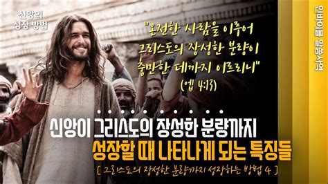 그리스도의 장성한 분량까지 성장하는 방법 4 신앙이 그리스도의 장성한 분량까지 성장할 때 나타나게 되는 특징들