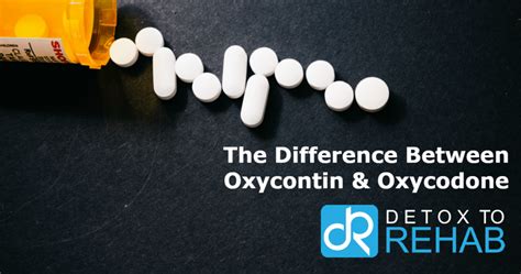 What Is The Difference Between Oxycontin And Oxycodone Detox To Rehab