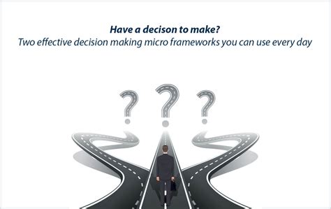 Two Effective Decision Making Micro Frameworks You Can Use Every Day