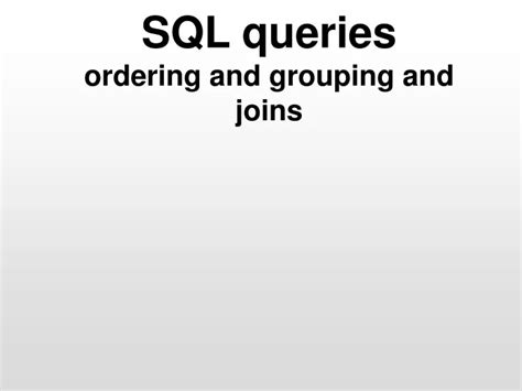 Ppt Sql Queries Ordering And Grouping And Joins Powerpoint