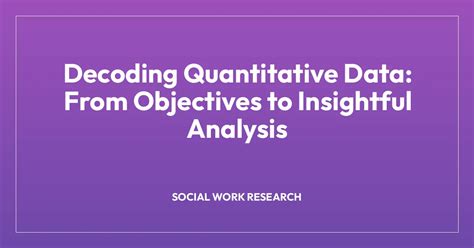 Decoding Quantitative Data From Objectives To Insightful Analysis • Social Work Institute