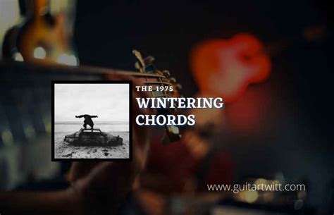 Wintering Chords By The 1975 Guitartwitt