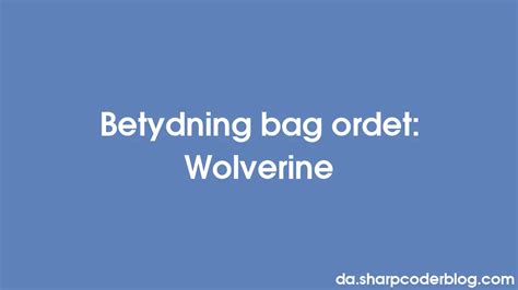 Betydning Bag Ordet Wolverine Sharp Coder Blog Betydning Bag Ordet Wolverine Sharp Coder Blog
