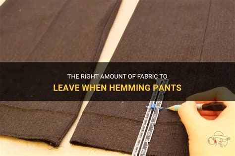 The Right Amount Of Fabric To Leave When Hemming Pants Shunvogue