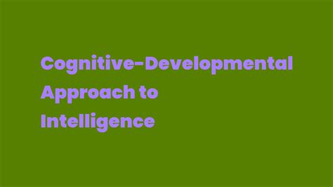 Cognitive Developmental Approach To Intelligence Write A Topic