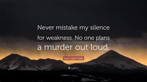 Lani Lynn Vale Quote Never Mistake My Silence For Weakness No One