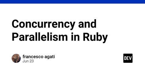 Concurrency And Parallelism In Ruby Dev Community
