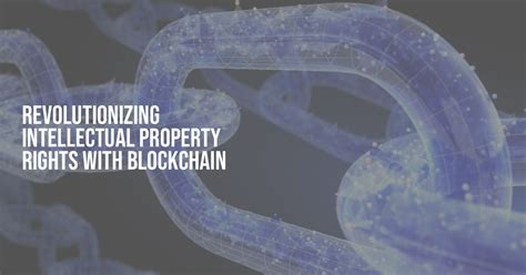 Revolutionizing Intellectual Property Rights With Blockchain