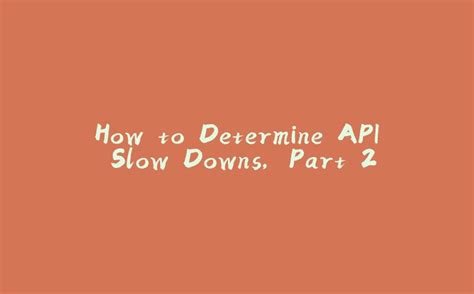 How To Determine Api Slow Downs Part 2 拾光赋