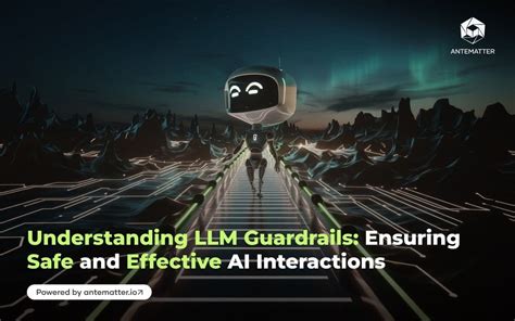 implementing llm guardrails ensuring safe and effective ai interactions