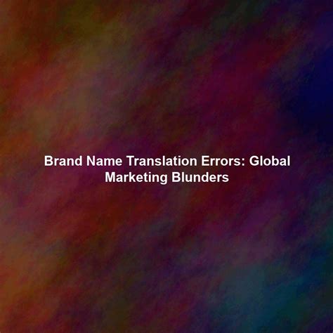 Brand Name Translation Errors Global Marketing Blunders Content Hurricane