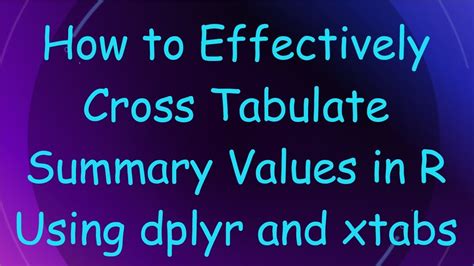 How To Effectively Cross Tabulate Summary Values In R Using Dplyr And