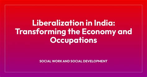 Liberalization In India Transforming The Economy And Occupations • Social Work Institute