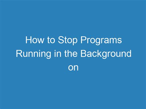 How To Stop Programs Running In The Background On Windows 11