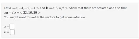 Let 𝐚 and 𝐛 Show that there are scalars s and t so that s 𝐚 t 𝐛 You might want to sketch