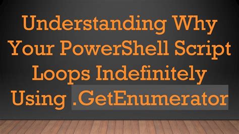 Understanding Why Your Powershell Script Loops Indefinitely Using