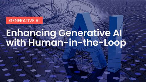 Enhancing Generative Ai With Human In The Loop