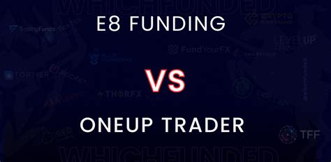 A Comprehensive Comparison Of Oneup Trader And E8 Funding Trading