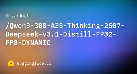 Zankichqwen3 30b A3b Thinking 2507 Deepseek V31 Distill Fp32 Fp8