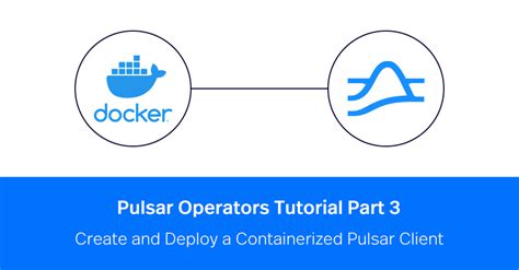apache pulsar connectors and operators create and deploy a containerized pulsar client