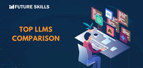Top Large Language Models Llms Comparison Future Skills Academy