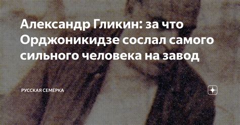 Александр Гликин за что Орджоникидзе сослал самого сильного человека на завод Русская Семёрка