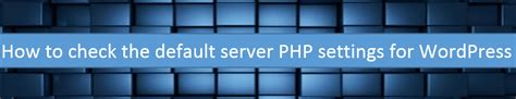 How To Check The Default Server PHP Settings For WordPress WPbackend Com