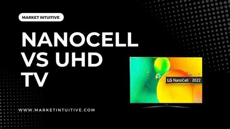 Nanocell Vs Uhd Which One Is A Better Tv Market Intuitive