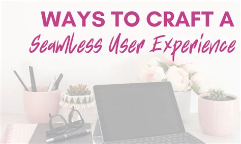 Ways To Craft A Seamless User Experience