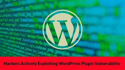Hackers Actively Exploiting Wordpress Plugin Vulnerability To Gain Admin Access Cyber Web