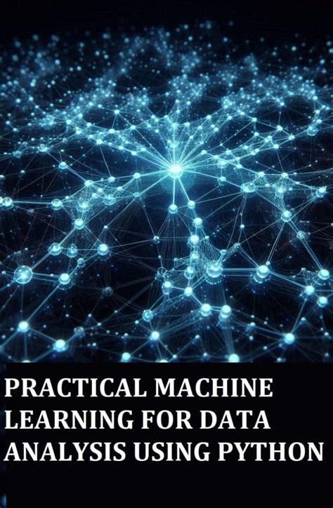 Practical Machine Learning For Data Analysis Using Python An Exciting Step By Step Guide