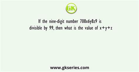 If The Nine Digit Number 708x6y8z9 Is Divisible By 99 Then What Is The