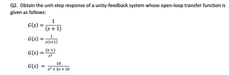 Q2 Obtain The Unit Step Response Of A Unity Feedback System Whose Open Loop Transfer Function Is