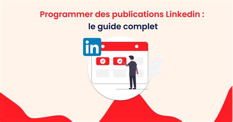 Programmer Des Publications Linkedin Le Guide Complet