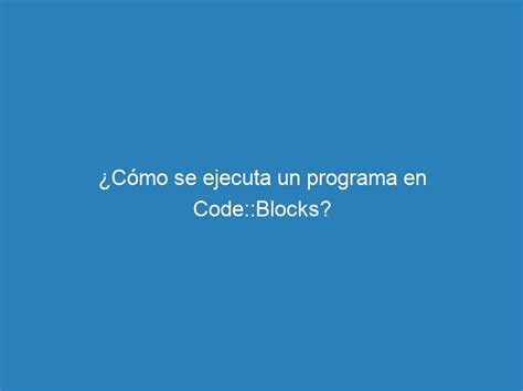 ¿cómo Se Ejecuta Un Programa En Code Blocks Mecna