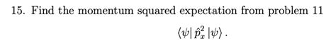 Solved 15 Find The Momentum Squared Expectation From