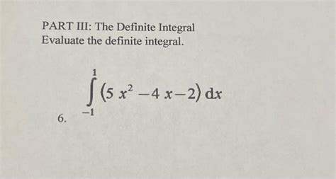 Solved PART III The Definite Integral Evaluate The Definite Chegg Com
