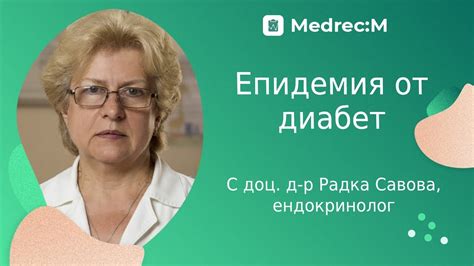 Диабет епидемията на 21 век с доц д р Радка Савова Medrec M